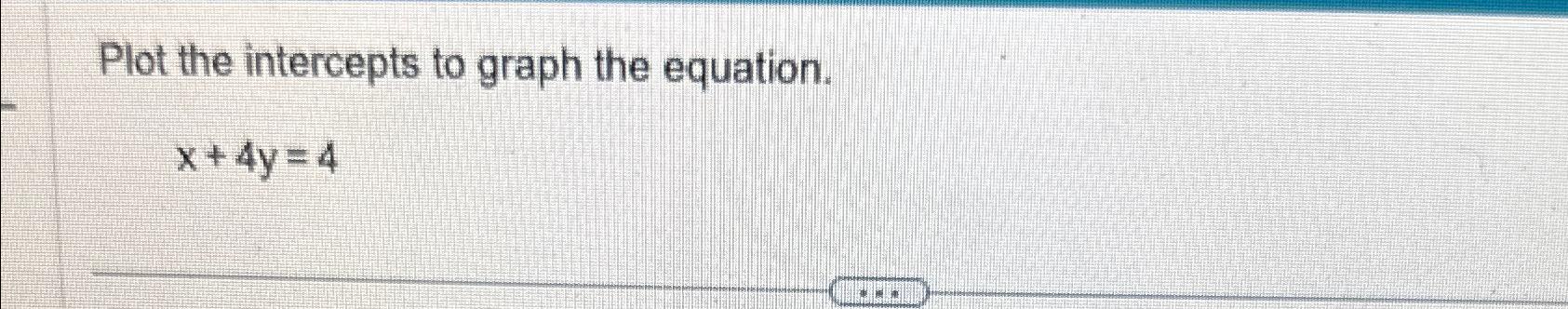 Solved Plot the intercepts to graph the equation.x+4y=4 | Chegg.com