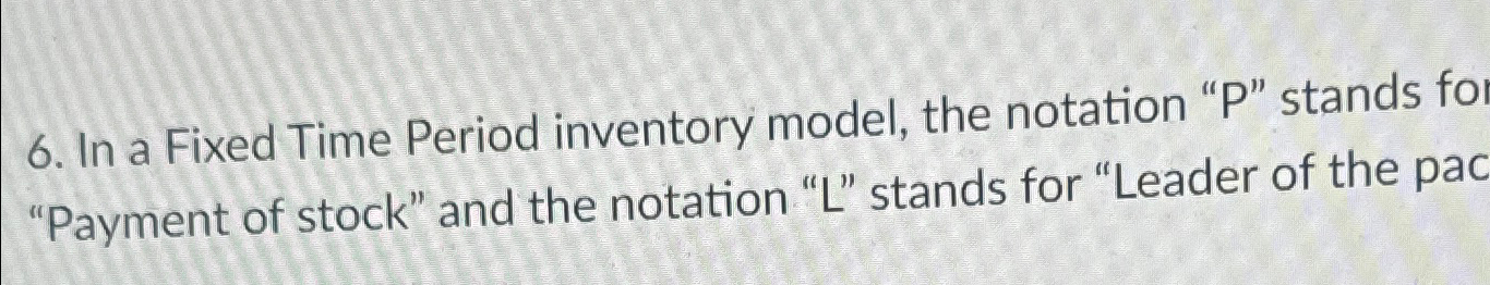 Solved In a Fixed Time Period inventory model, the notation | Chegg.com