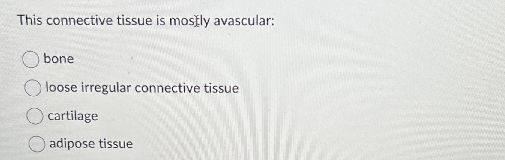 Solved This connective tissue is mosily avascular:boneloose | Chegg.com