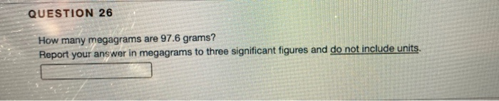 Solved QUESTION 26 How many megagrams are 97.6 grams? Report | Chegg.com