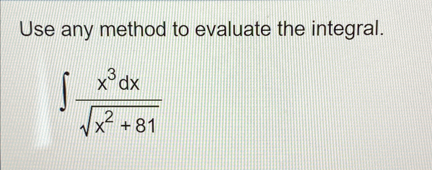Solved Use any method to evaluate the integral.∫﻿﻿x3dxx2+812 | Chegg.com