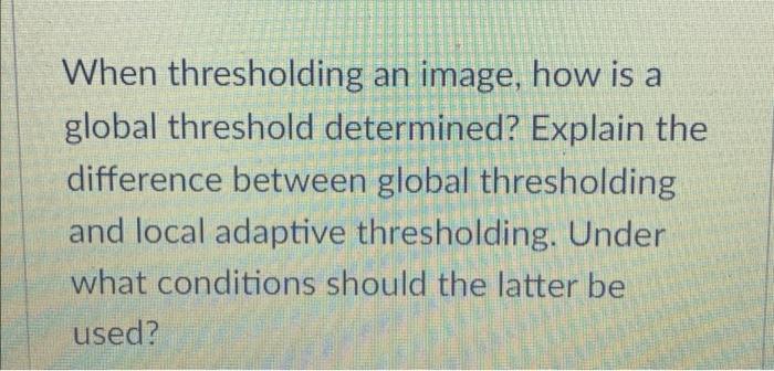 Solved When thresholding an image, how is a global threshold | Chegg.com