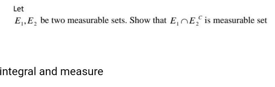 Solved Let E1,E2 be two measurable sets. Show that E1∩E2c is | Chegg.com
