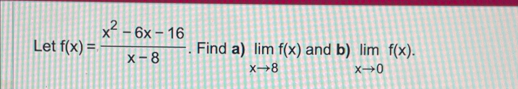 Solved Let f(x)=x2-6x-16x-8. ﻿Find a) limx→8f(x) ﻿and | Chegg.com