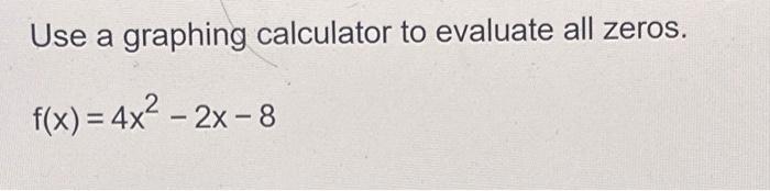 Solved Use a graphing calculator to evaluate all zeros. | Chegg.com