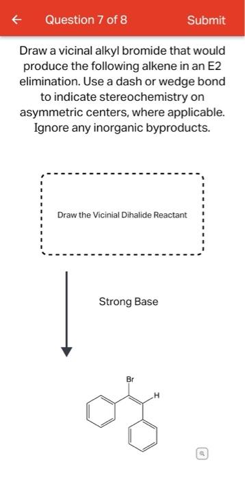 Solved Question 7 of 8 Submit Draw a vicinal alkyl bromide | Chegg.com