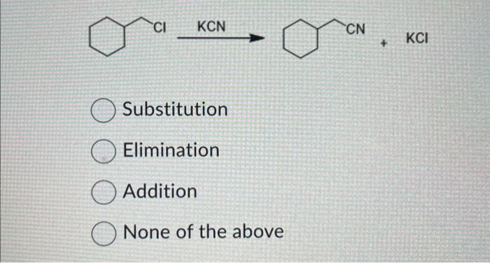 Solved KCN→ KCl Substitution Elimination Addition None of | Chegg.com