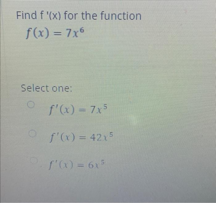 Solved Find f′(x) for the function f(x)=7x6 Select one: | Chegg.com