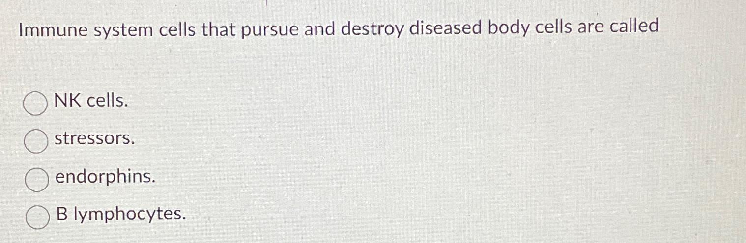 Solved Immune system cells that pursue and destroy diseased | Chegg.com