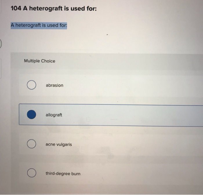 Solved 104 A heterograft is used for: A heterograft is used | Chegg.com