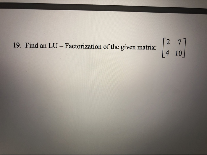 Solved 2 7 19. Find an LU – Factorization of the given | Chegg.com