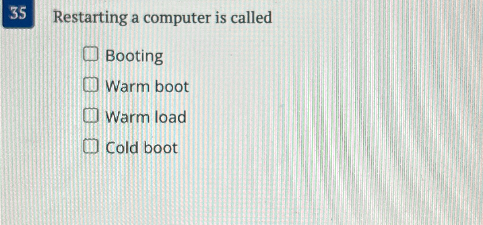 Solved 35 ﻿Restarting a computer is calledBootingWarm | Chegg.com