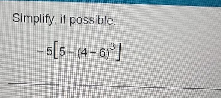 Solved Simplify, if possible.-5[5-(4-6)3] | Chegg.com