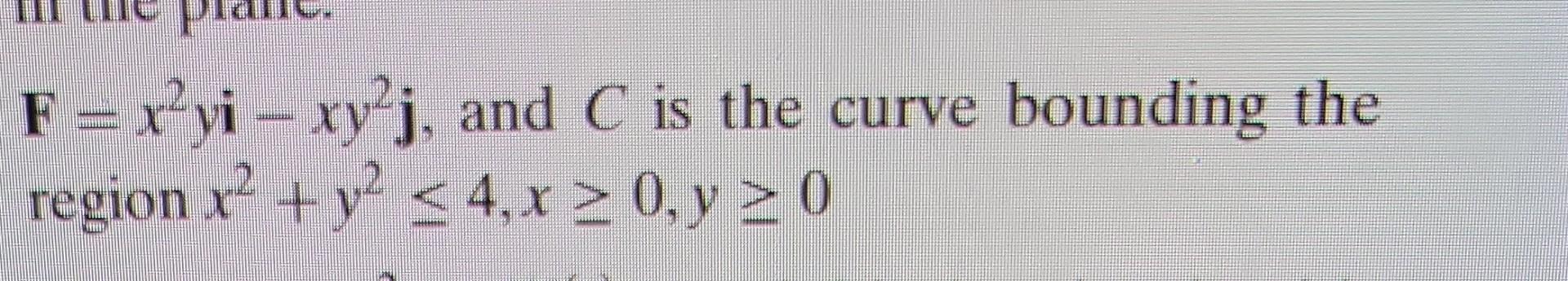Solved F=x2yi−xy2j, and C is the curve bounding the region | Chegg.com