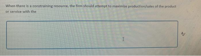 Solved When there is a constraining resource, the firm | Chegg.com