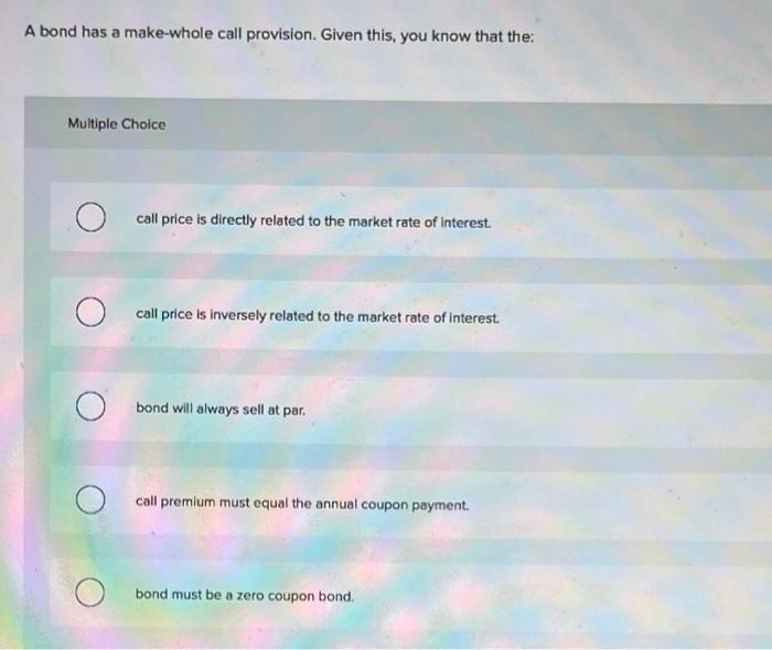 Solved A bond has a make-whole call provision. Given this, | Chegg.com
