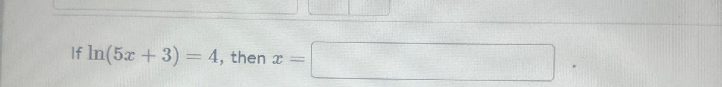 Solved If ln(5x+3)=4, ﻿then x= | Chegg.com