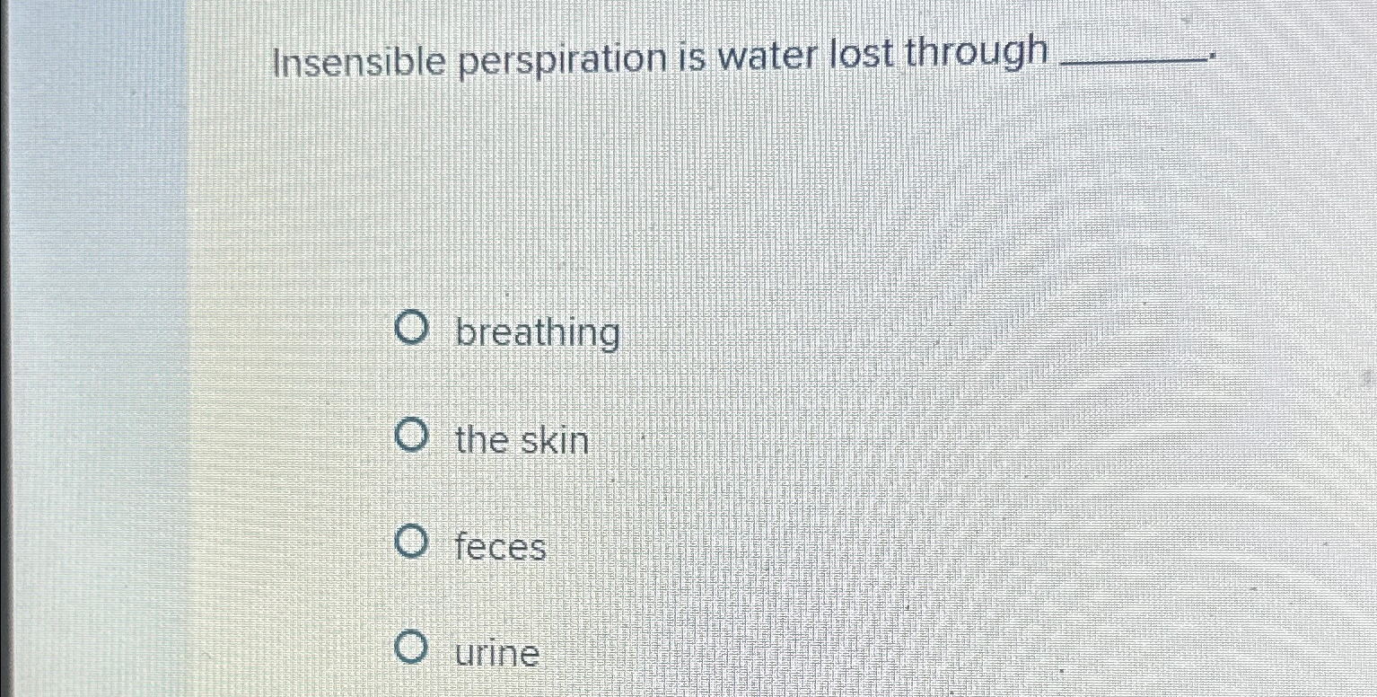 Solved Insensible perspiration is water lost through | Chegg.com