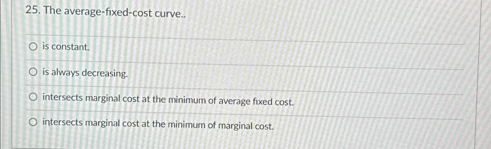 The average-fixed-cost curve..is constant.is always | Chegg.com
