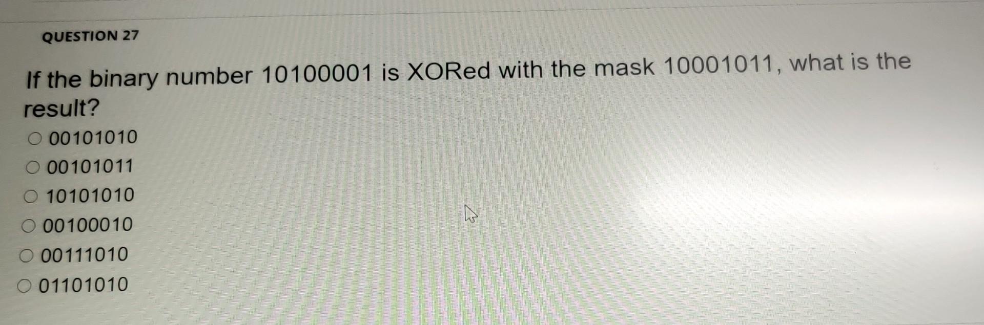 Solved QUESTION 27 If the binary number 10100001 is XORed | Chegg.com