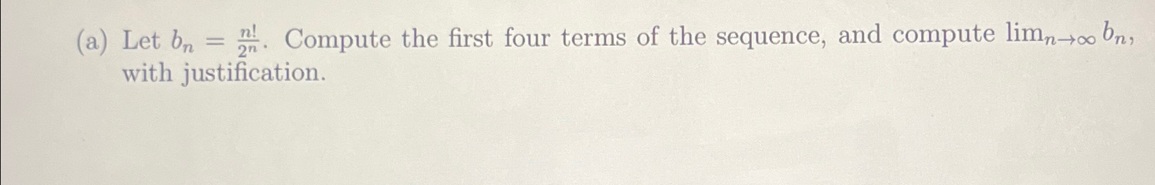 Solved (a) ﻿Let bn=n!2n. ﻿Compute the first four terms of | Chegg.com
