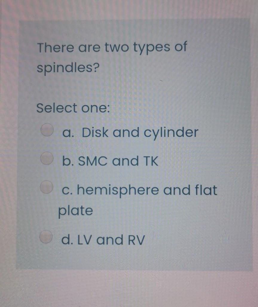Solved There are two types of spindles? Select one: a. Disk | Chegg.com