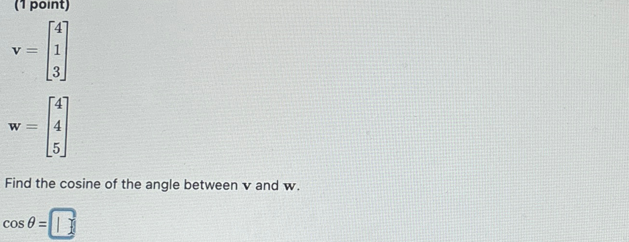 Solved (1 ﻿point)v=[4]13w=[4]45Find the cosine of the angle | Chegg.com