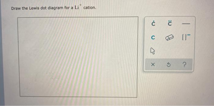 Solved Draw the Lewis dot diagram for a Li* cation. Ć с С 0 | Chegg.com