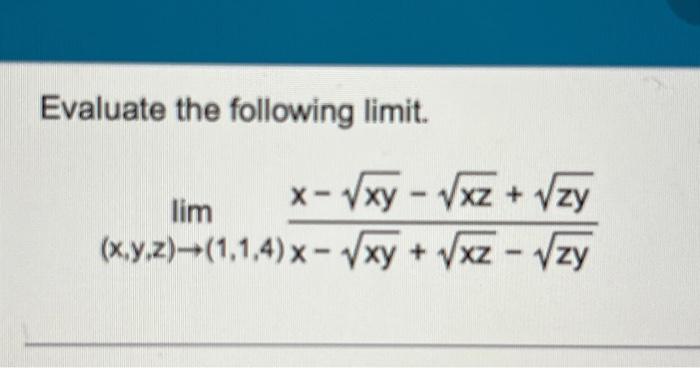 Solved Evaluate the following limit. x-√xy-√xz + √√zy lim | Chegg.com Solved Evaluate the following limit. x-√xy-√xz + √√zy lim | Chegg.com
