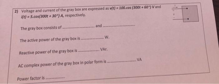 Solved 2) Voltage and current of the gray box are expressed | Chegg.com