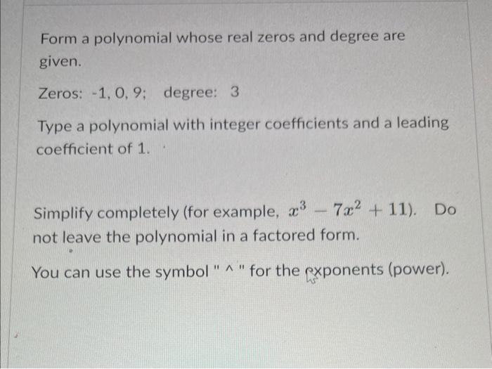 Solved Form a polynomial whose real zeros and degree are | Chegg.com