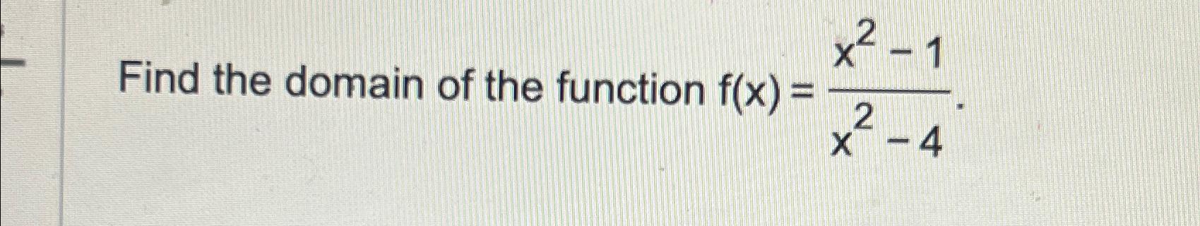 Solved Find the domain of the function f(x)=x2-1x2-4 | Chegg.com