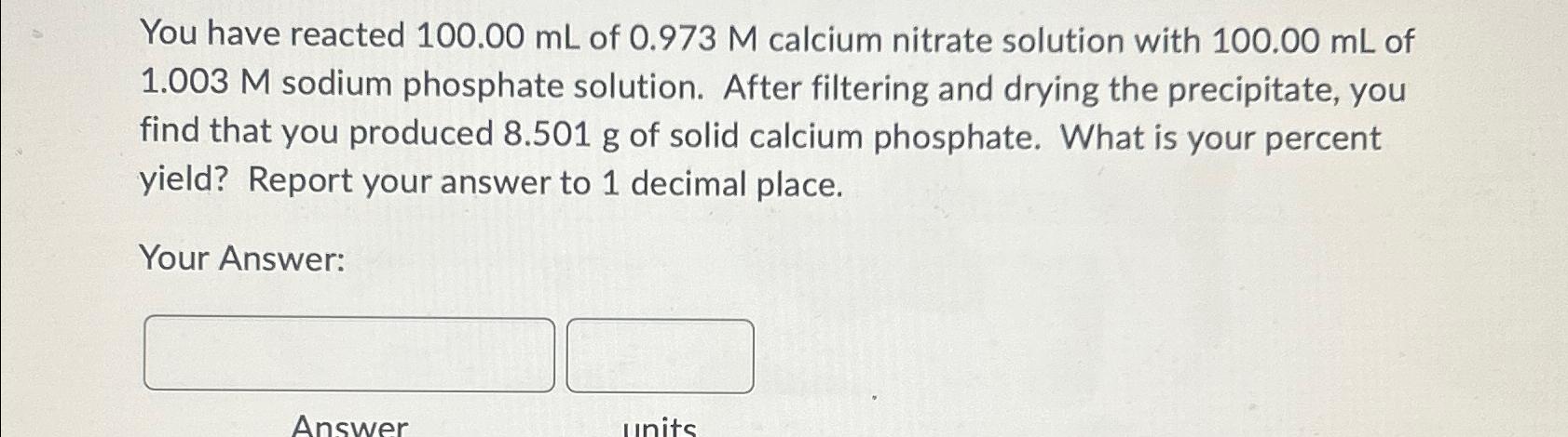 Solved You have reacted 100.00mL ﻿of 0.973M ﻿calcium nitrate | Chegg.com
