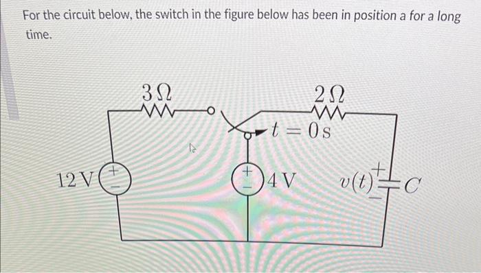 Solved For the circuit below, the switch in the figure below | Chegg.com