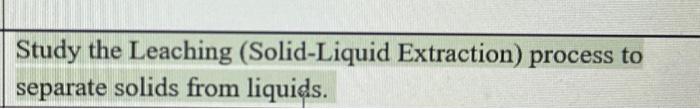 Solved Study the Leaching (Solid-Liquid Extraction) process | Chegg.com
