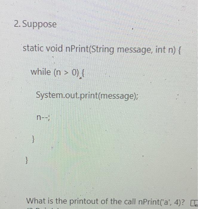Solved 2. Suppose static void nPrint(String message, int n) | Chegg.com