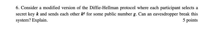 Solved 6. Consider a modified version of the Diffie-Hellman | Chegg.com Solved 6. Consider a modified version of the Diffie-Hellman | Chegg.com