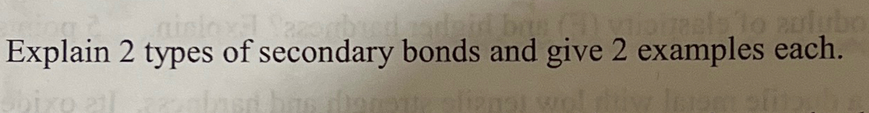 Solved Explain 2 ﻿types of secondary bonds and give 2 | Chegg.com