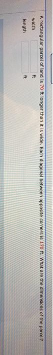 Solved A rectangular parcel of land is 70 ft longer than it | Chegg.com
