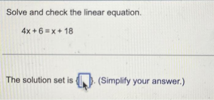 Solved Solve and check the linear equation. 4x+6=x+18 The | Chegg.com