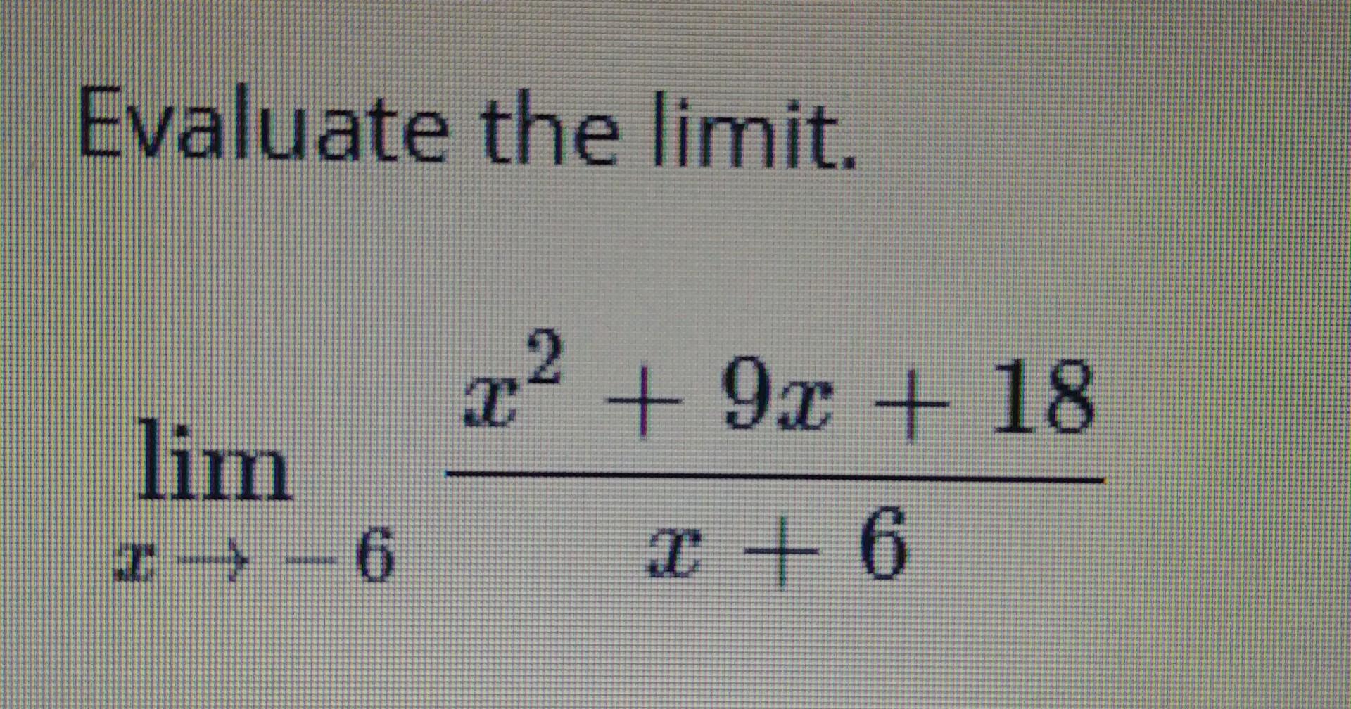 Solved Evaluate the limit. limx→−6x+6x2+9x+18 | Chegg.com