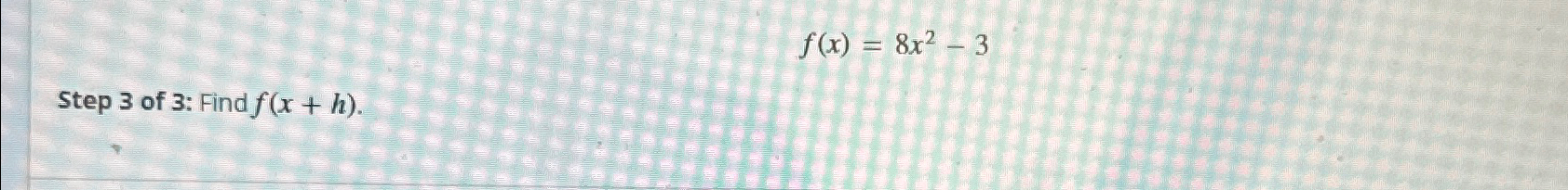 Solved f(x)=8x2-3Step 3 ﻿of 3: Find f(x+h). | Chegg.com