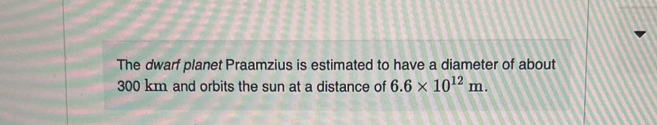 Solved The dwarf planet Praamzius is estimated to have a | Chegg.com