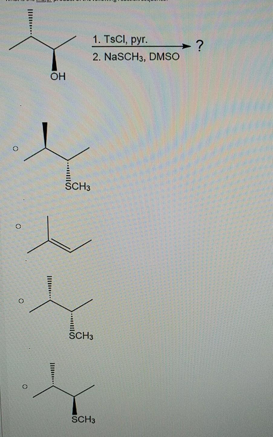 Solved 1. TsCl, pyr. ? 2. NaSCH3, DMSO OH o 111011102 SCH3 o | Chegg.com