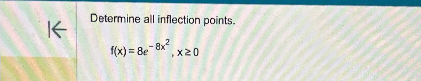 Solved Determine all inflection points.f(x)=8e-8x2,x≥0 | Chegg.com
