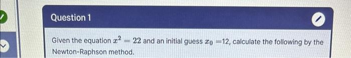 Solved Given the equation x2=22 and an initial guess x0=12, | Chegg.com
