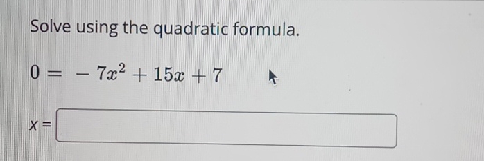 Solved Solve using the quadratic formula.0=-7x2+15x+7x= | Chegg.com