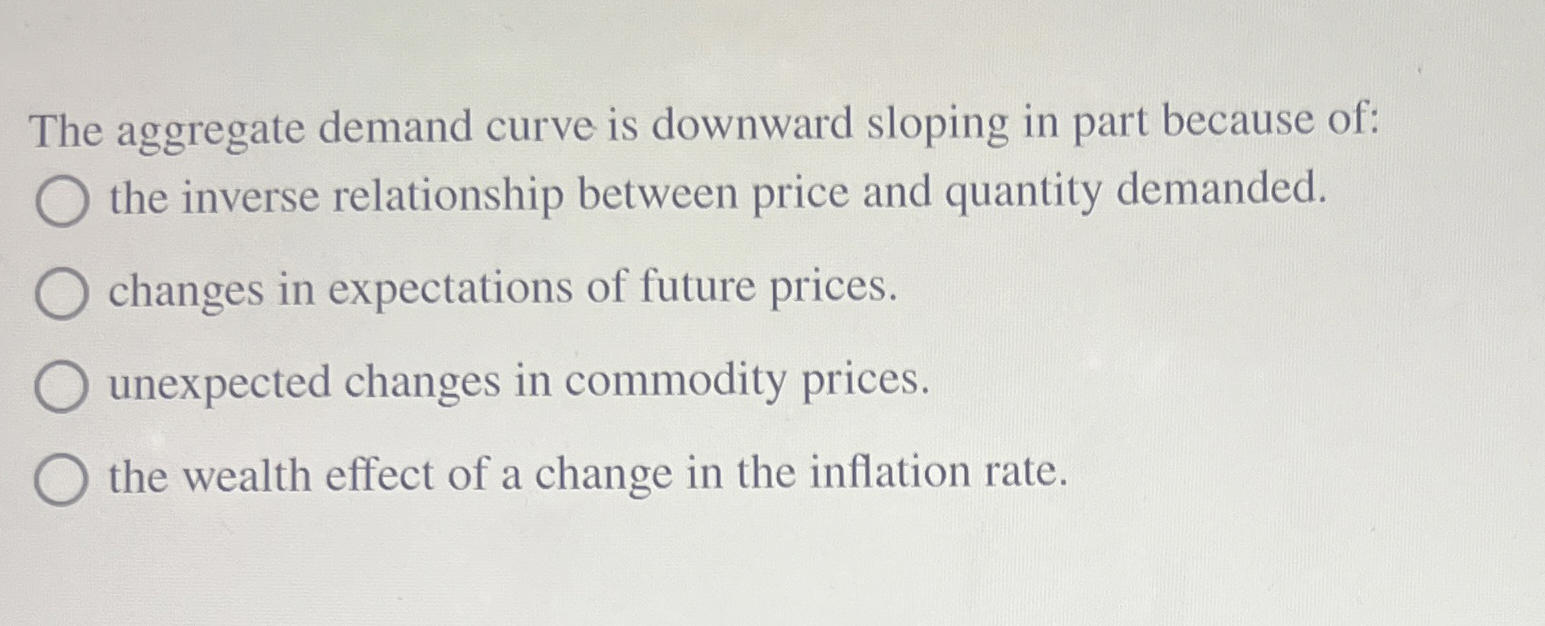 Solved The aggregate demand curve is downward sloping in | Chegg.com