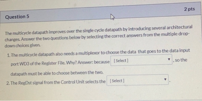 Solved Question 5 2 pts The multicycle datapath improves | Chegg.com