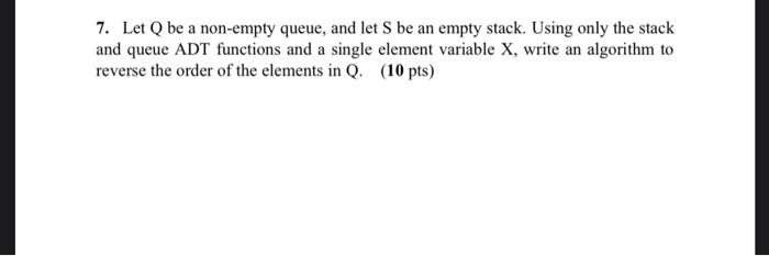 Solved 7. Let Q be a non-empty queue, and let S be an empty | Chegg.com